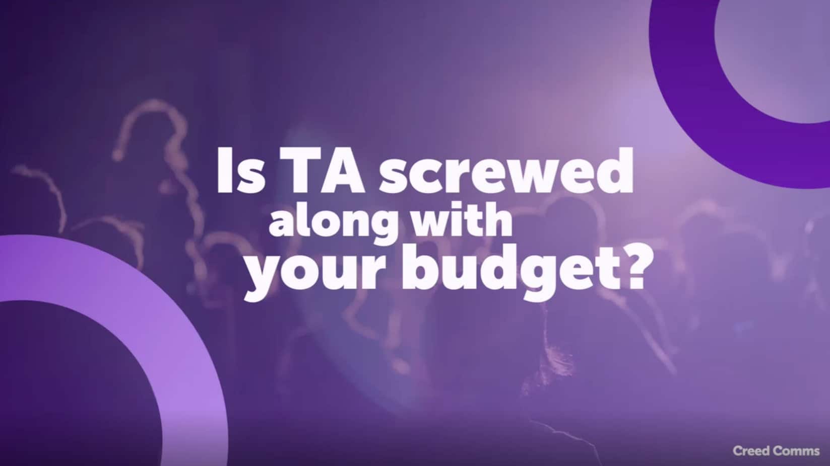 Creed Webinar - Is TA screwed along with your budget? - Creed Comms